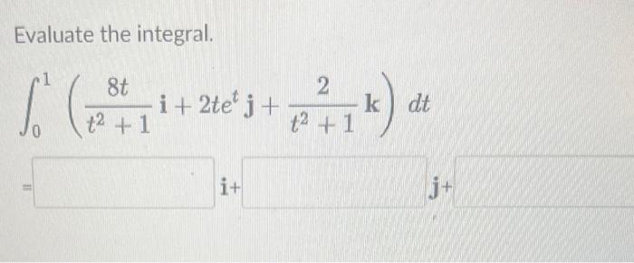 Solved Evaluate the integral. ∫01(t2+18ti+2tetj+t2+12k)dt i+ | Chegg.com