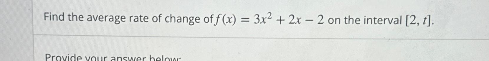 Solved Find the average rate of change of f(x)=3x2+2x-2 ﻿on | Chegg.com