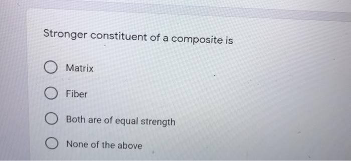 Solved Stronger constituent of a composite is Matrix O Fiber | Chegg.com
