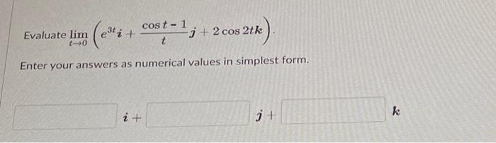 Solved Evaluate limt→0(e3ti+tcost−1j+2cos2tk) Enter your | Chegg.com