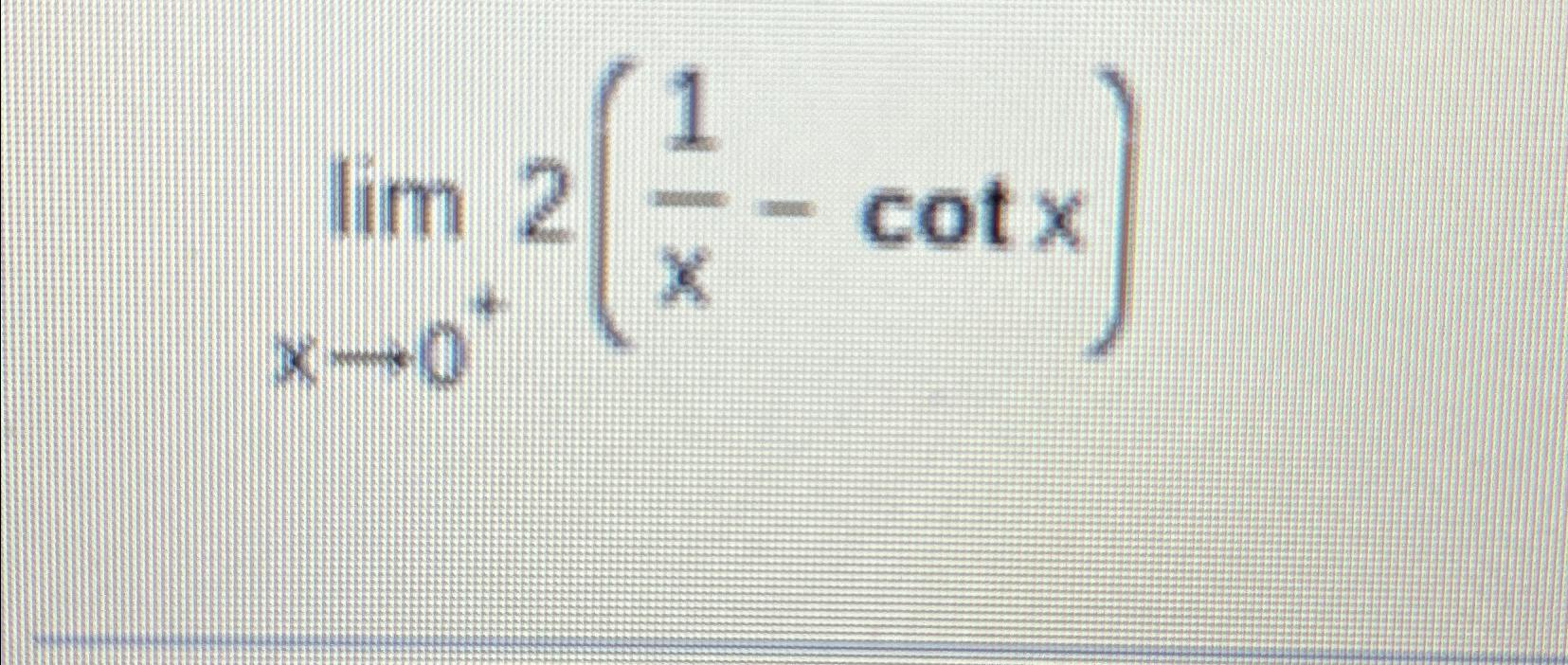 Solved limx→0+2(1x-cotx) | Chegg.com
