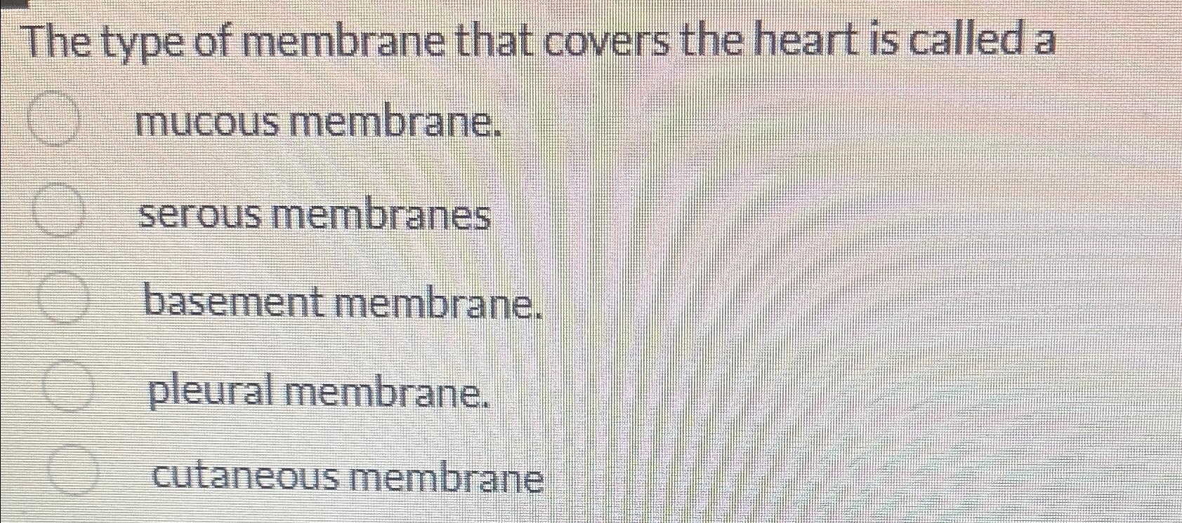 Solved The type of membrane that covers the heart is called | Chegg.com