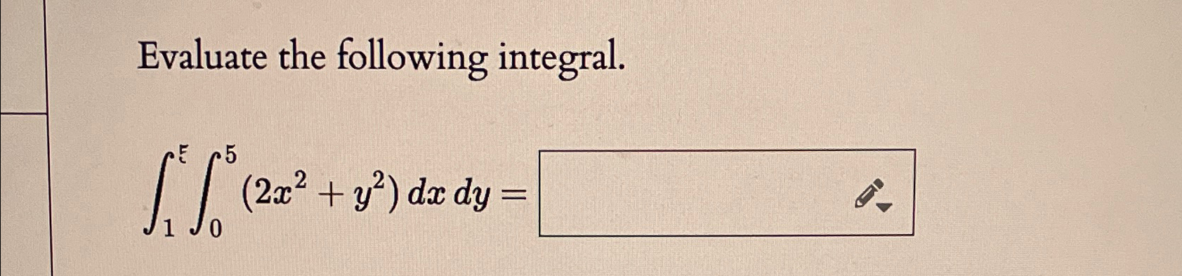 Solved Evaluate the following integral.∫15∫05(2x2+y2)dxdy= | Chegg.com