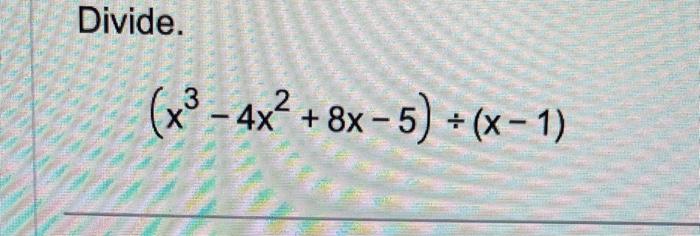 Solved Divide. (x3−4x2+8x−5)÷(x−1) | Chegg.com