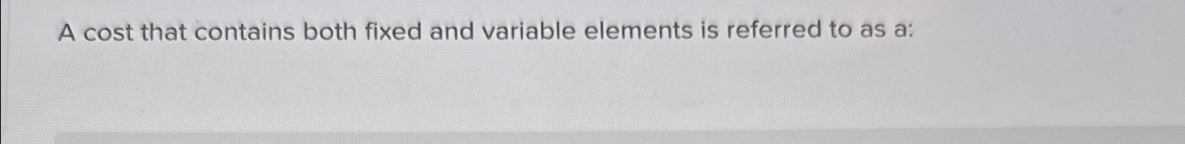 Solved A cost that contains both fixed and variable elements | Chegg.com