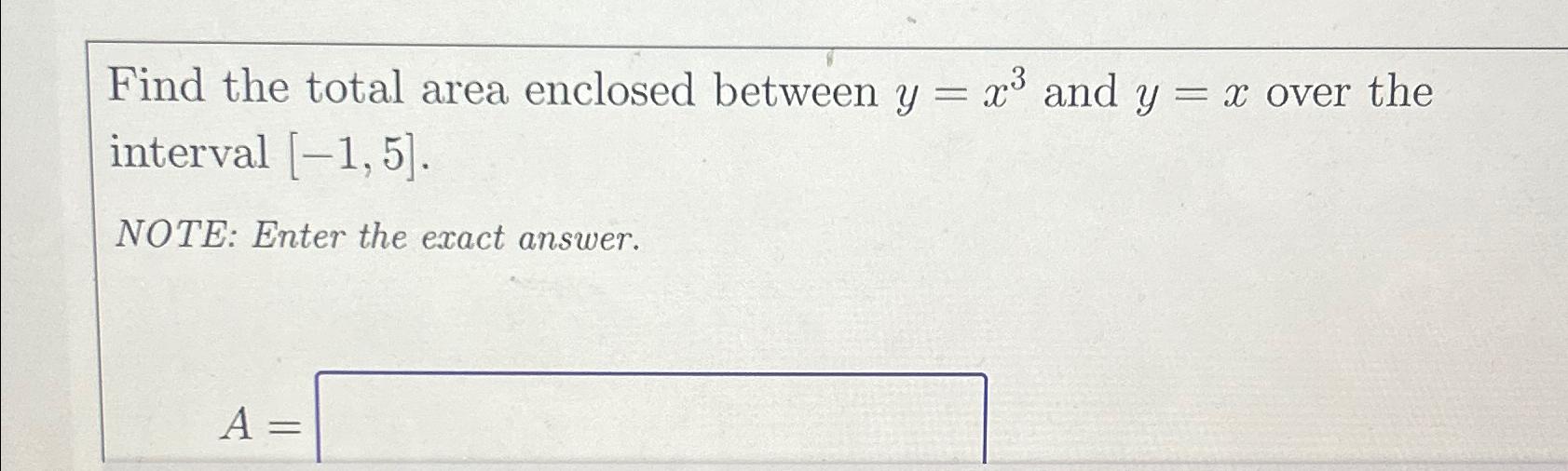 Solved Find the total area enclosed between y=x3 ﻿and y=x | Chegg.com