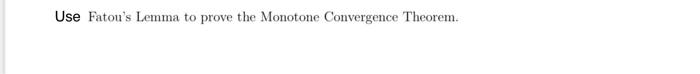 Solved Use Fatou's Lemma to prove the Monotone Convergence | Chegg.com Solved Use Fatou's Lemma to prove the Monotone Convergence | Chegg.com