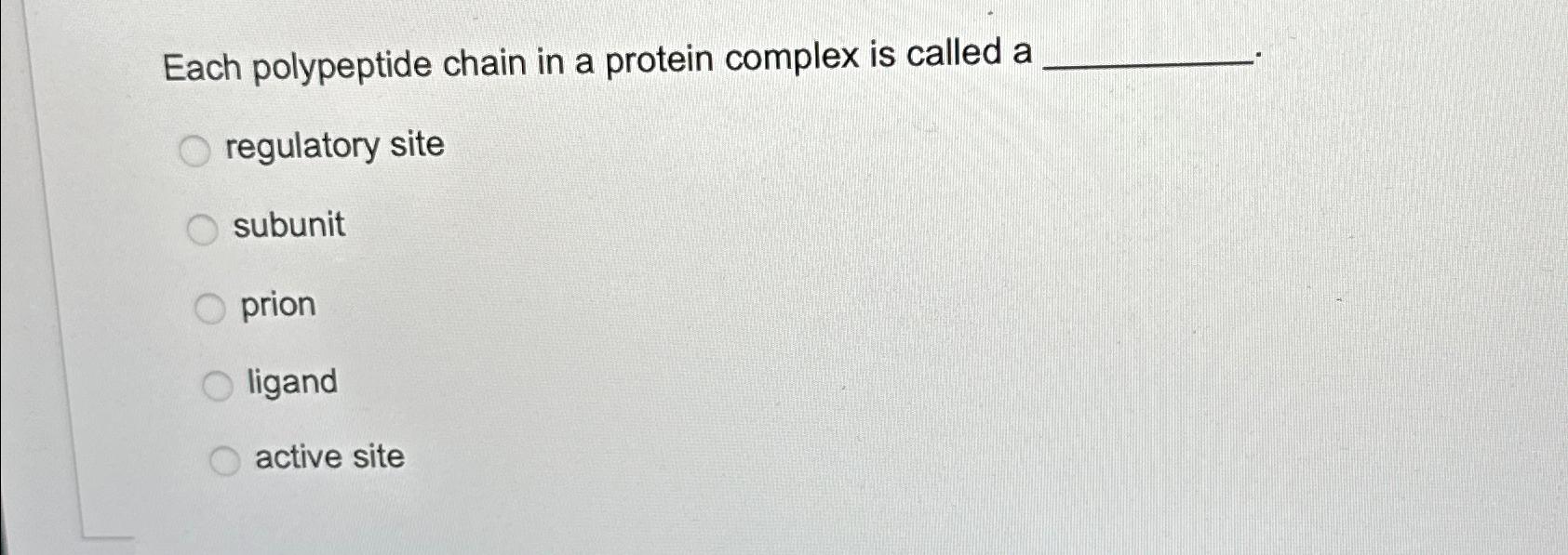 Solved Each polypeptide chain in a protein complex is called | Chegg.com
