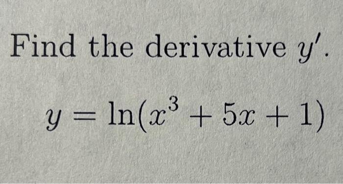 Solved Find the derivative y′ y=ln(x3+5x+1) | Chegg.com