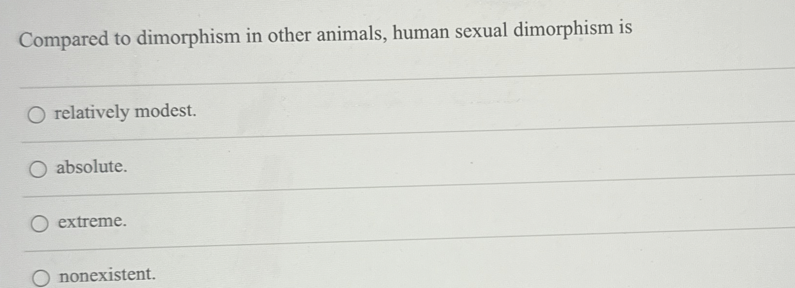 Solved Compared to dimorphism in other animals, human sexual | Chegg.com