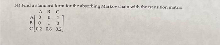 Solved 14) Find a standard form for the absorbing Markov | Chegg.com