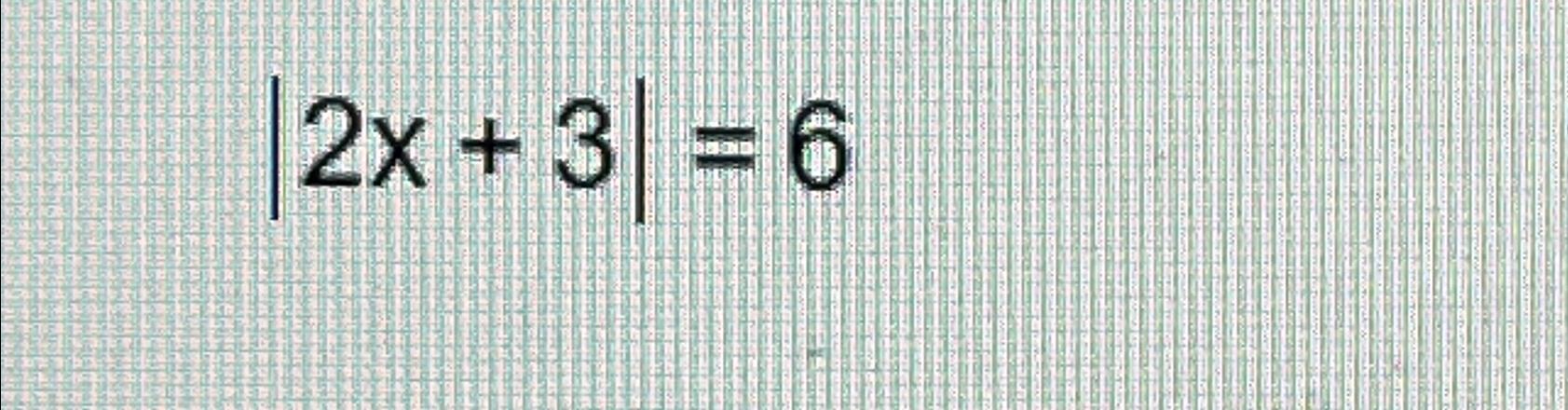 Solved |2x+3|=6 | Chegg.com