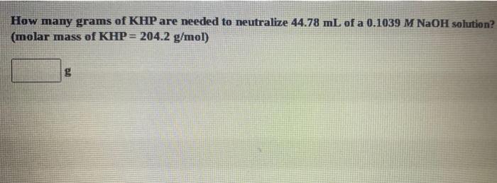 Solved How many grams of KHP are needed to neutralize 44.78 | Chegg.com