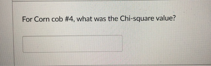 Solved Chi Square Analysis of Corn Cross #4 What ratio is | Chegg.com