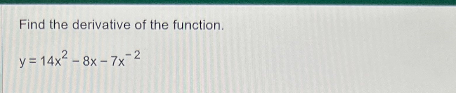 Solved Find the derivative of the function.y=14x2-8x-7x-2 | Chegg.com