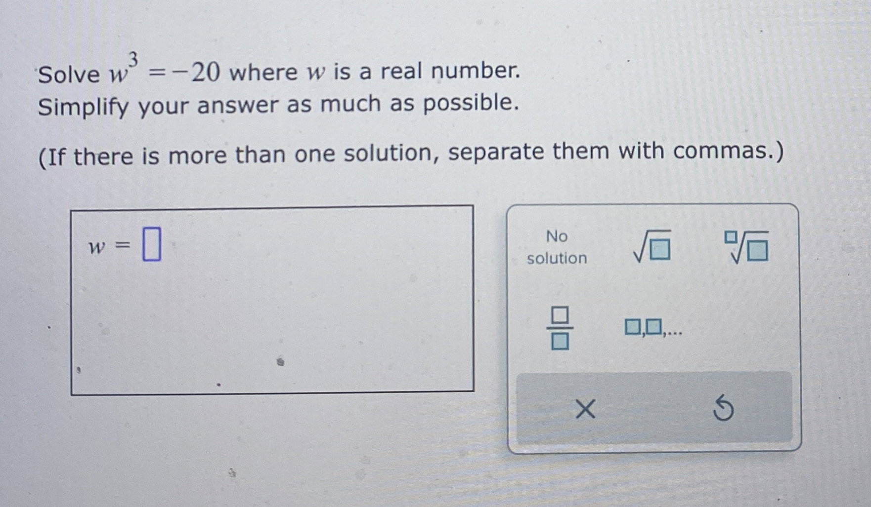 Solved Solve w3=-20 ﻿where w ﻿is a real number.Simplify your | Chegg.com