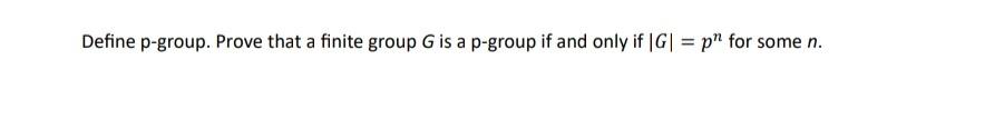 Solved Define p-group. Prove that a finite group G is a | Chegg.com