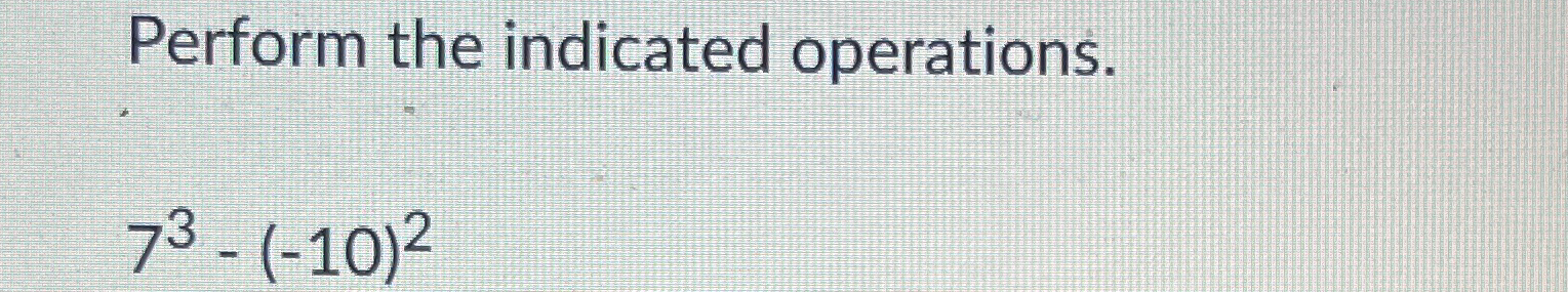 Solved Perform the indicated operations.73-(-10)2 | Chegg.com