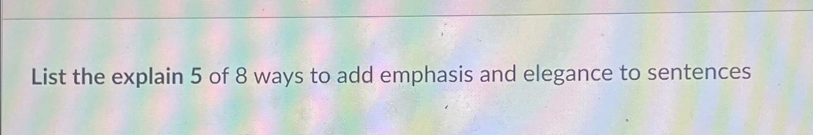 Solved List the explain 5 ﻿of 8 ﻿ways to add emphasis and | Chegg.com