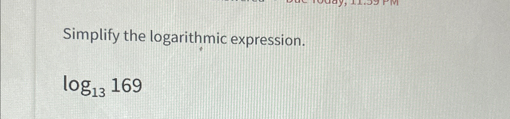 Solved Simplify the logarithmic expression.log13169 | Chegg.com