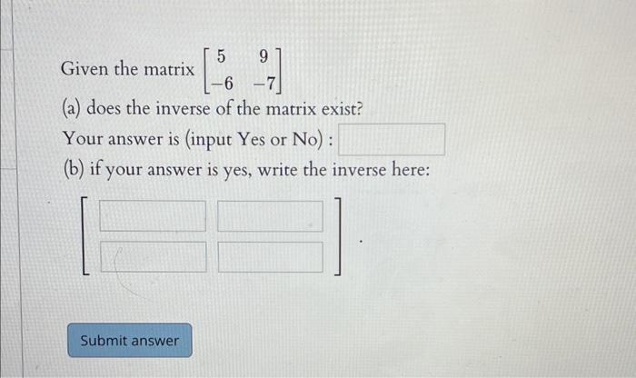 Solved Given the matrix [5−69−7] (a) does the inverse of the | Chegg.com