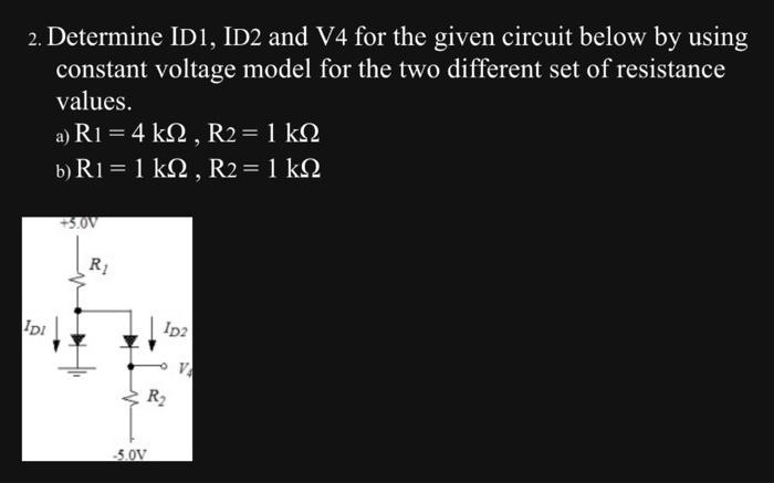Solved 2. Determine ID1, ID2 and V4 for the given circuit | Chegg.com Solved 2. Determine ID1, ID2 and V4 for the given circuit | Chegg.com