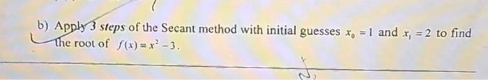Solved b) Apply 3 steps of the Secant method with initial | Chegg.com
