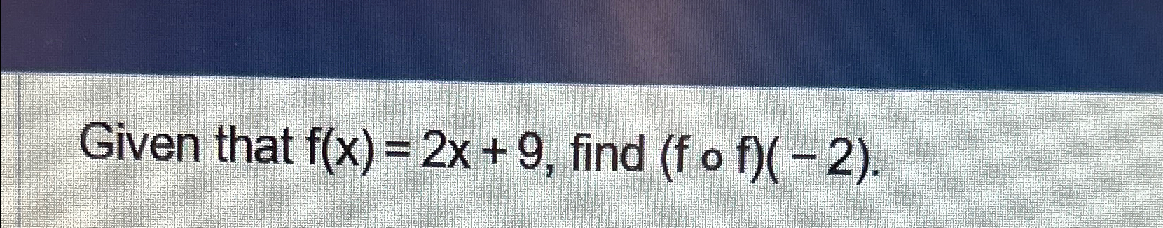 Solved Given that f(x)=2x+9, ﻿find (f@f)(-2) | Chegg.com