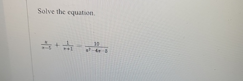 Solved Solve the equation.xx-5+1x+1=10x2-4x-5 | Chegg.com