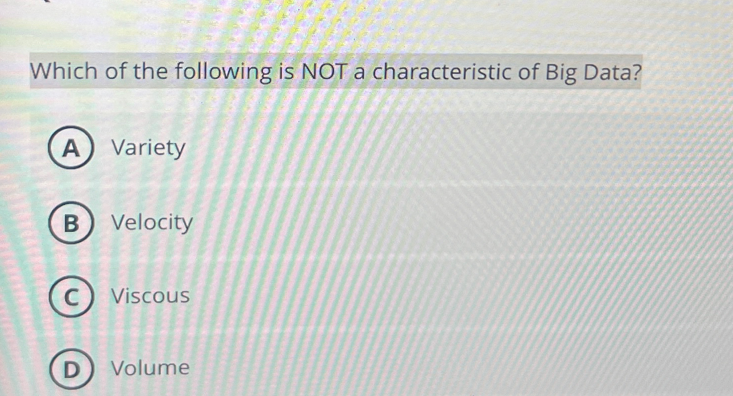 Solved Which of the following is NOT a characteristic of Big | Chegg.com