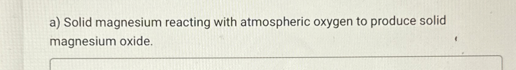 Solved a) ﻿Solid magnesium reacting with atmospheric oxygen | Chegg.com