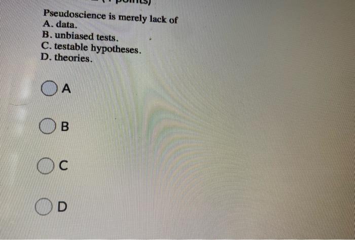 Solved Pseudoscience is merely lack of A. data. B. unbiased | Chegg.com