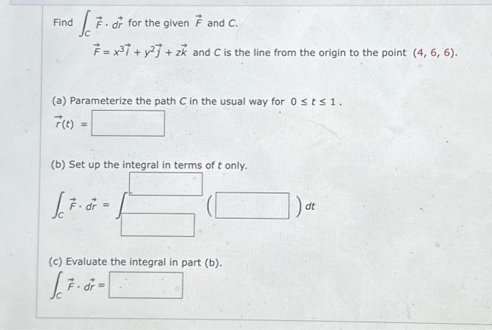 Solved Find ∫CF⋅dr for the given F and C. F=x3i+y2j+zk and C | Chegg.com