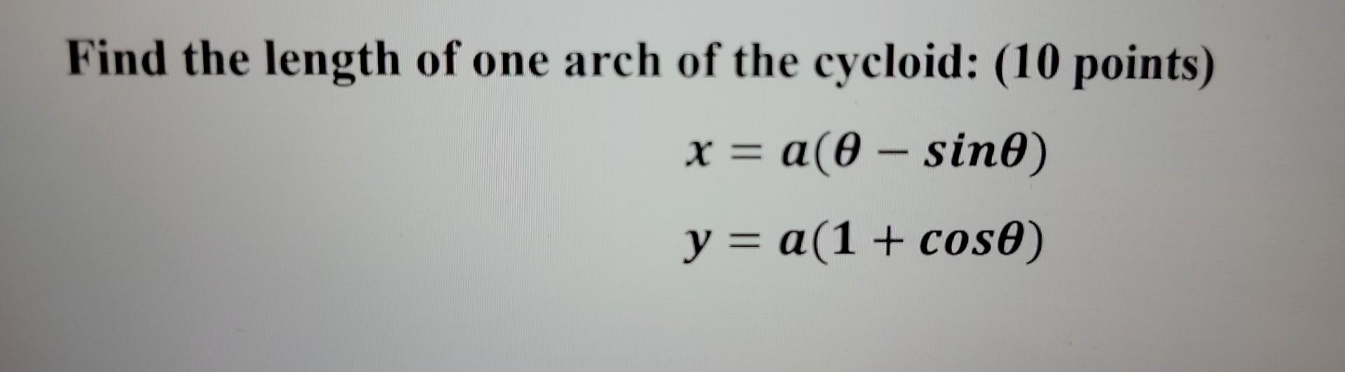 Solved Find the length of one arch of the cycloid: (10 | Chegg.com