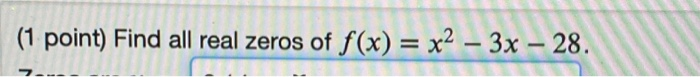 Solved (1 point) Find all real zeros of f(x) = x2 – 3x – 28. | Chegg.com