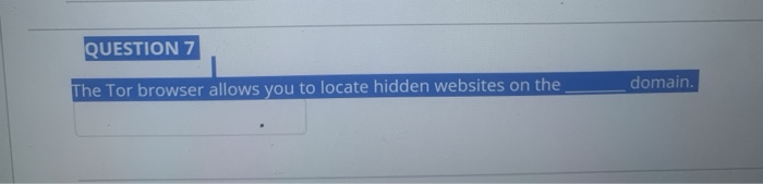 Solved QUESTION 7 The Tor browser allows you to locate | Chegg.com