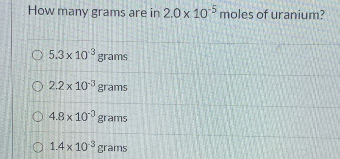 Solved How many grams are in 2.0 x 10-5 moles of uranium? O | Chegg.com
