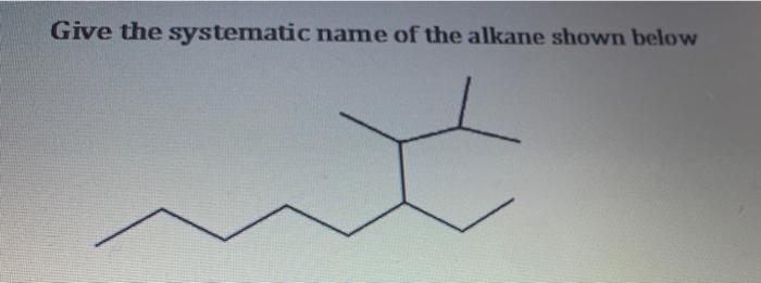 Solved Give the systematic name of the alkane shown below | Chegg.com