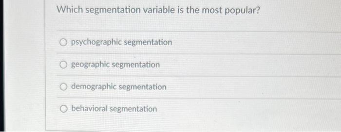 Solved Which segmentation variable is the most popular? | Chegg.com