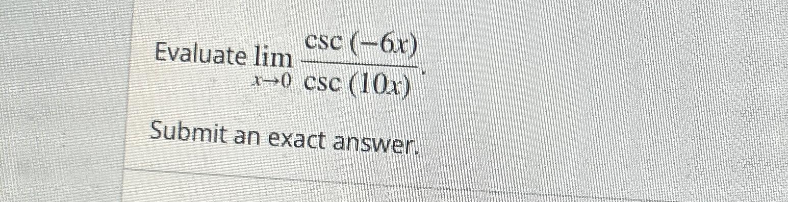 Solved Evaluate limx→0csc(-6x)csc(10x)Submit an exact | Chegg.com