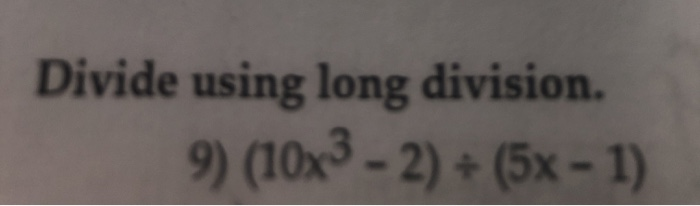Solved Divide using long division. 9) (10x3 - 2) + (5x - 1) | Chegg.com