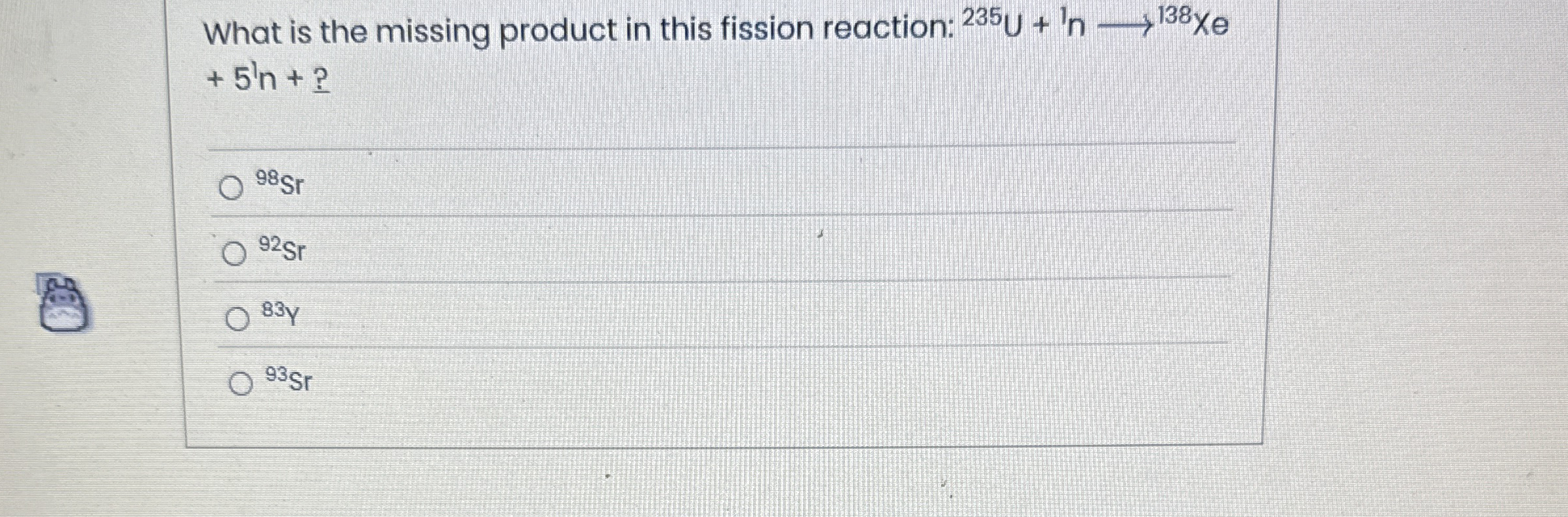 Solved What is the missing product in this fission reaction: | Chegg.com