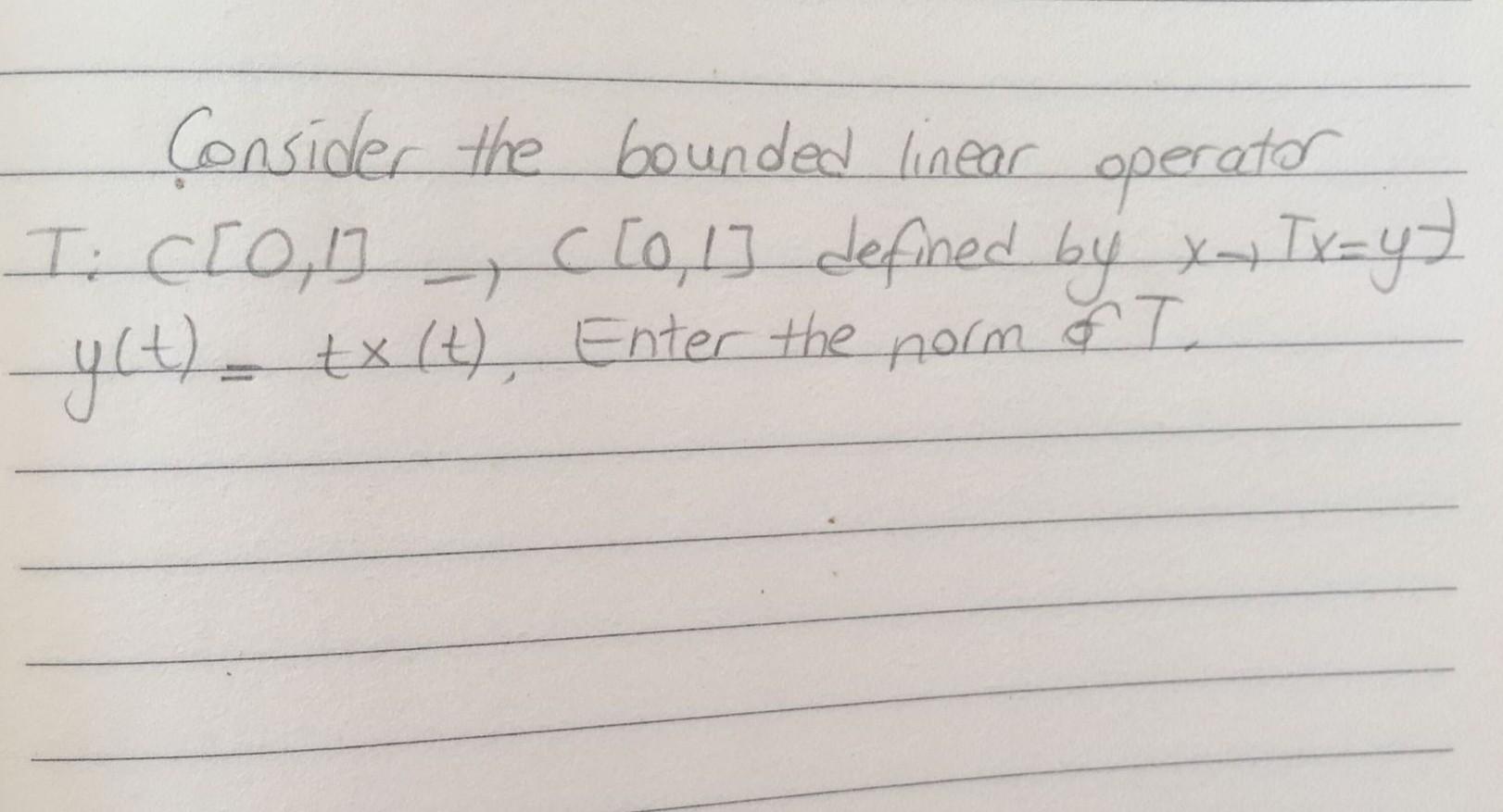 Solved Consider the bounded linear operator T: ([0,1] , cło, | Chegg.com