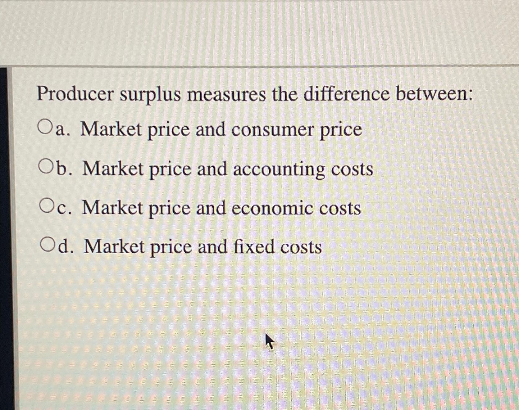 Solved Producer surplus measures the difference between:a. | Chegg.com