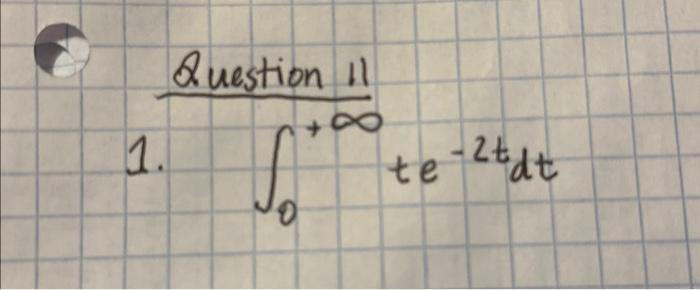 Solved ∫0+∞te−2tdt Question 11 | Chegg.com