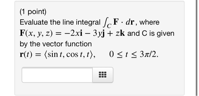 Solved (1 point) Evaluate the line integral ScF. dr, where | Chegg.com