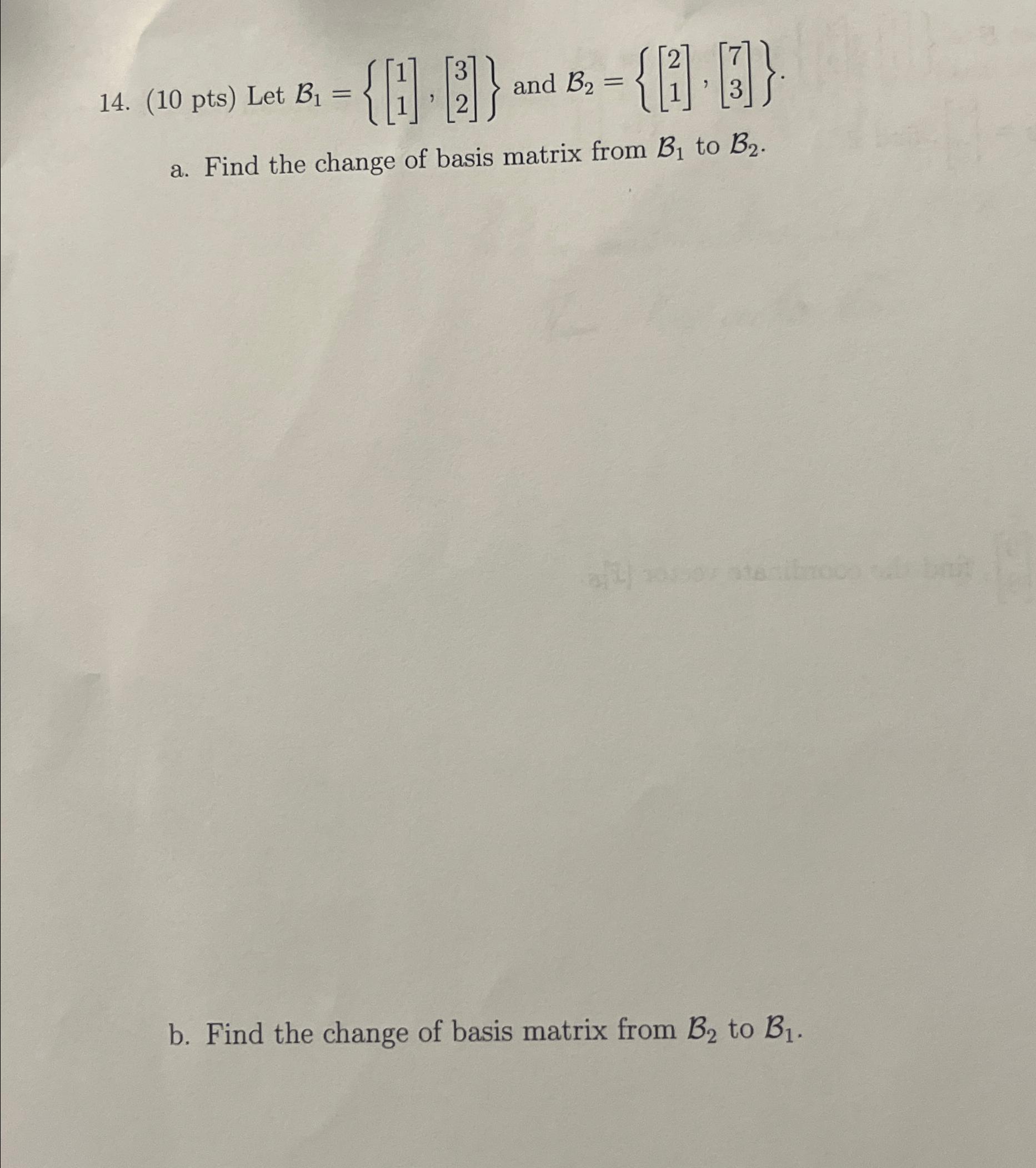 Solved (10 ﻿pts) ﻿Let B1={[11],[32]} ﻿and B2={[21],[73]}.a. | Chegg.com