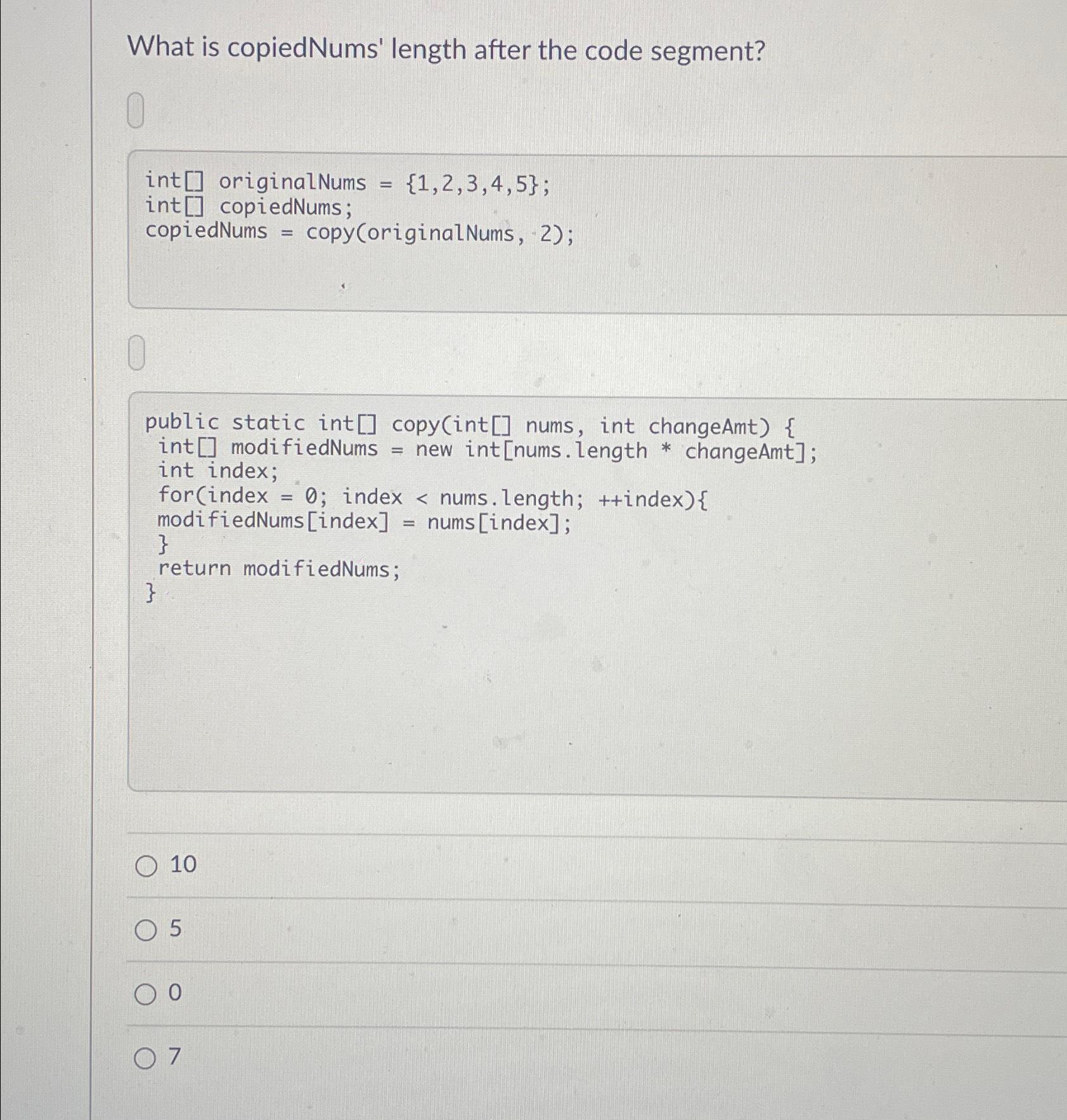 Solved What is copiedNums' length after the code segment? | Chegg.com