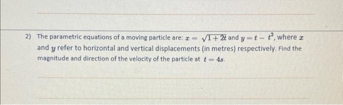Solved 2) The parametric equations of a moving particle are: | Chegg.com