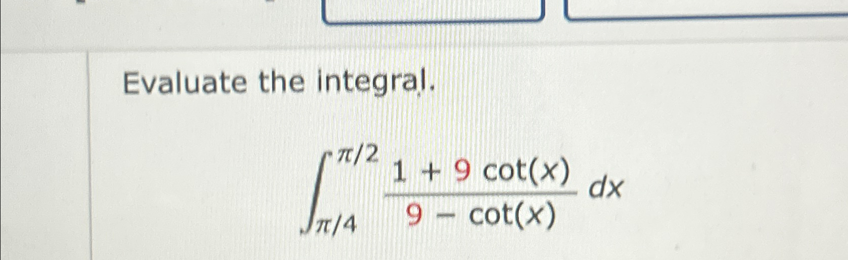Solved Evaluate the integral.∫π4π21+9cot(x)9-cot(x)dx | Chegg.com